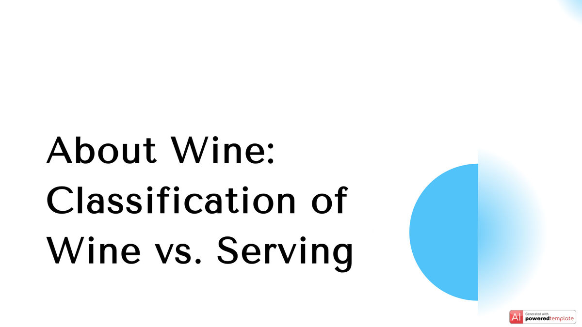 About Wine: Classification of Wine vs. Serving | PDF/PPTX - 1759624108237